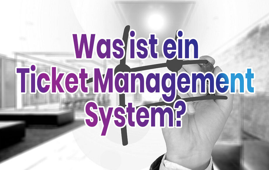 Effizientes Ticket Management System – Optimieren Sie Ihren Kundensupport